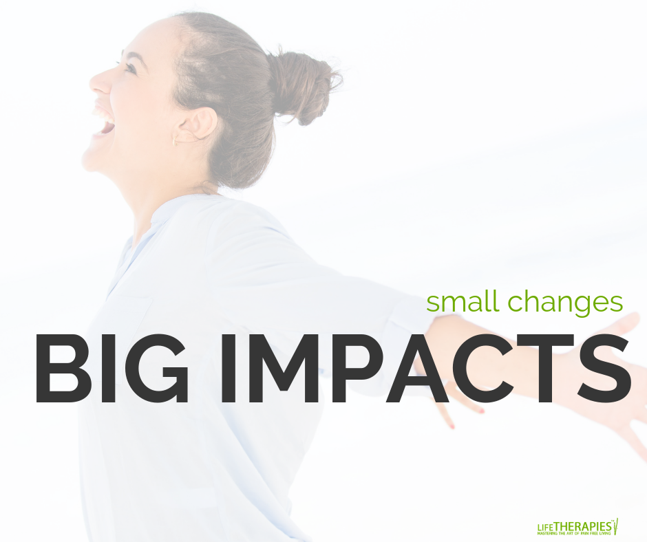 Small Changes, Big Impacts • Life Therapies - Health and Wellness ...